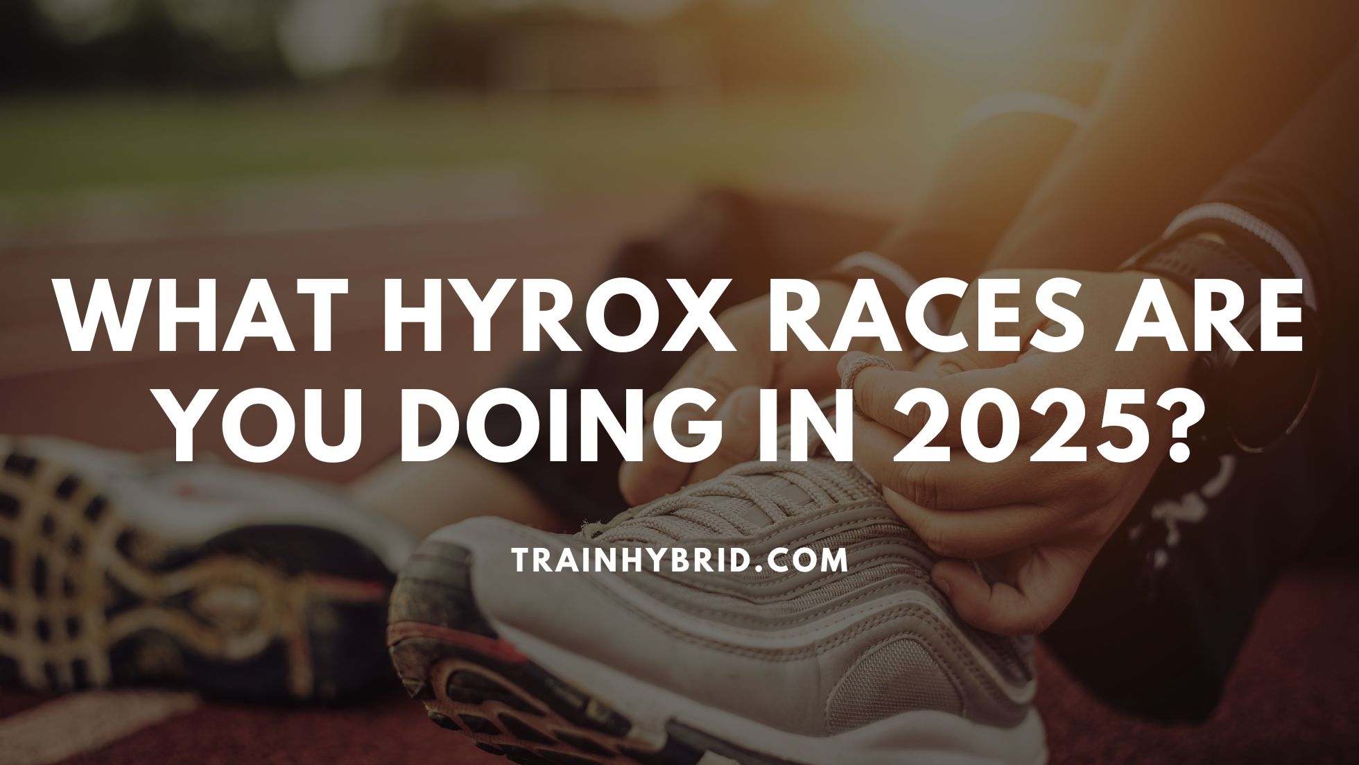 What HYROX Races Are You Doing in 2025? - TrainHybrid.com